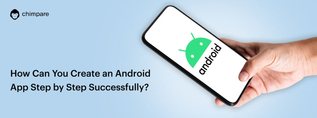 How Can You Create an Android App Step by Step Successfully?